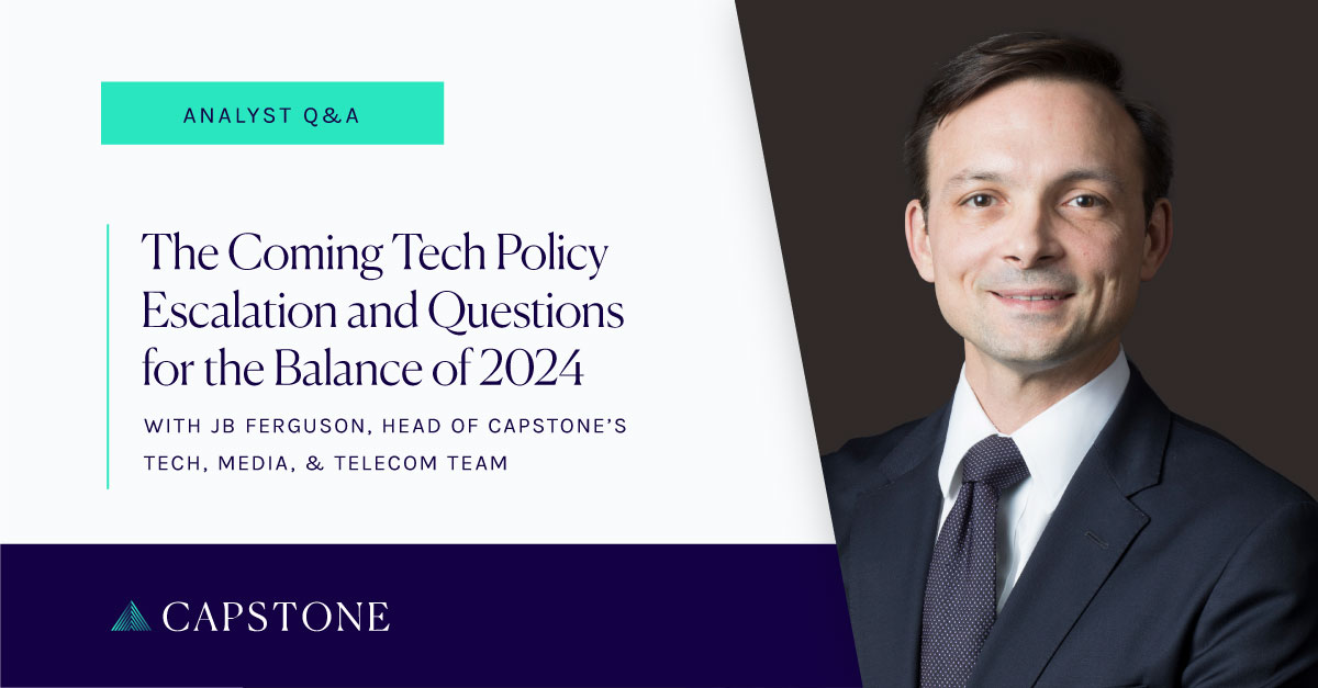 The Coming Tech Policy Escalation and Questions for the Balance of 2024 - Capstone DC